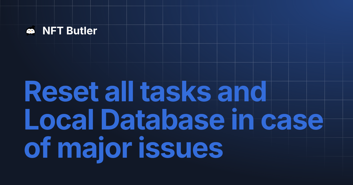 Reset all tasks and Local Database in case of major issues | NFT Butler